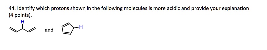SOLVED: 44. Identify which protons shown in the following molecules is more acidic and provide ...
