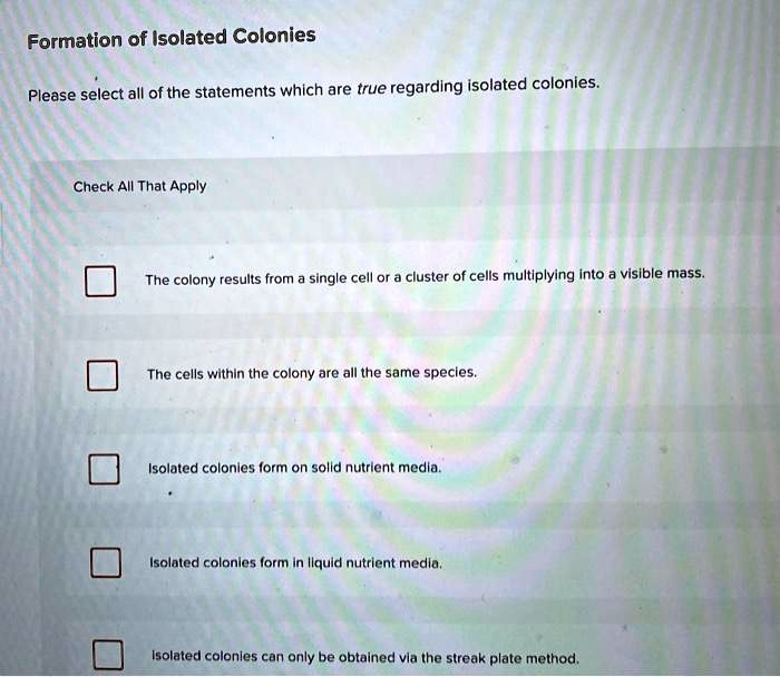 SOLVED: Formation of Isolated Colonies Please select all of the ...
