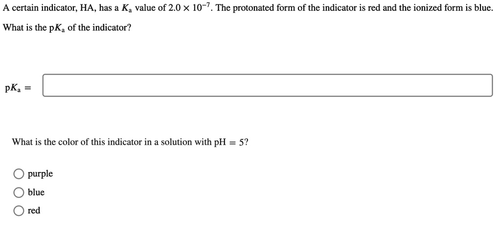SOLVED: A certain indicator; HA, has a Ka value of 2.0 X 10-7 . The ...