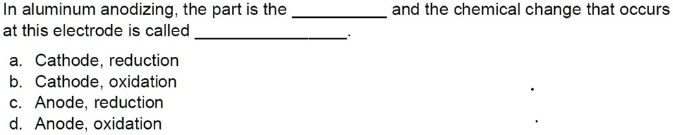 SOLVED: In aluminum anodizing, the part is the at this electrode is ...