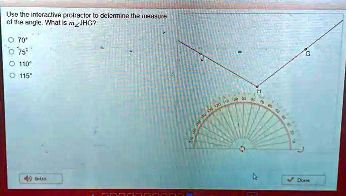 Use the interactive protractor to determine the measure of the angle. What is m∠ JHG? ? 70° ? 75 ...