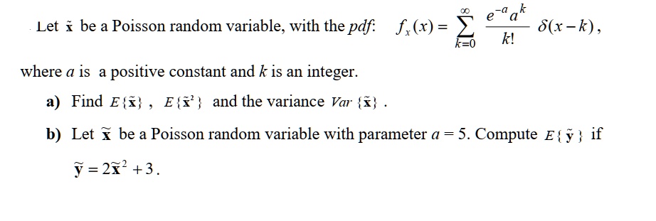 Let x̃ be a Poisson random variable, with the pdf: fx̃(x) = ∑k=0^∞(e^-aa^k)/(k!)δ(x-k), where a ...