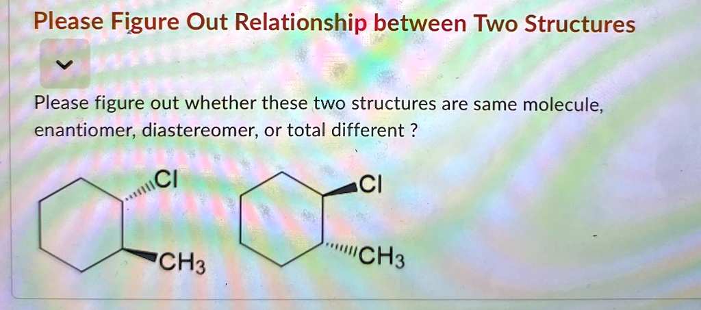 Please Figure Out Relationship between Two Structures Please figure out whether these two ...