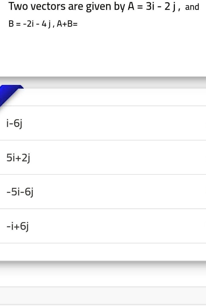 Two vectors are given by A = 3i + 2j, and B = -2i - 4j. A+B = i - 6j.
