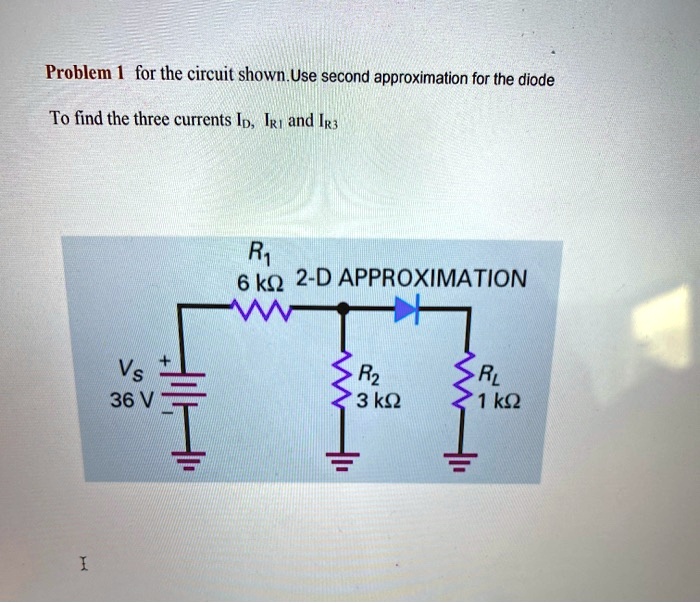 SOLVED: Problem 1 for the circuit shown. Use second approximation for the diode. To find the ...