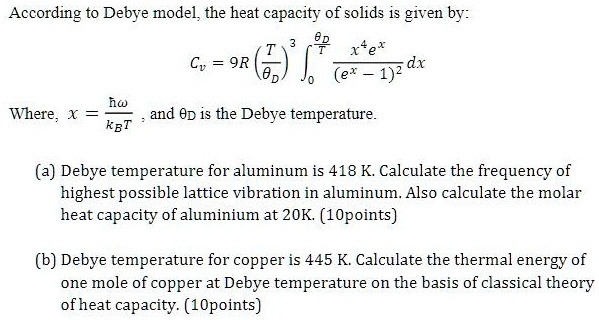 According to Debye model, the heat capacity of solids is given by: Cv ...