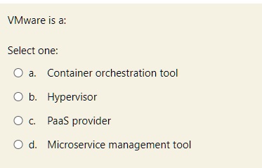 SOLVED: VMware is a: Select one: O a. Container orchestration tool O b. Hypervisor O c. PaaS ...