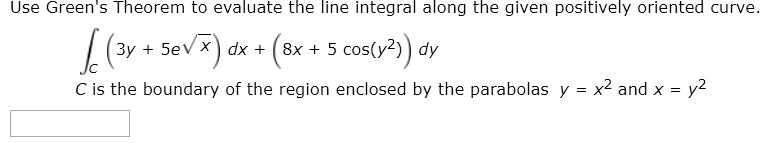 SOLVED: Use Green s Theorem to evaluate the line integral along the given positively oriented ...