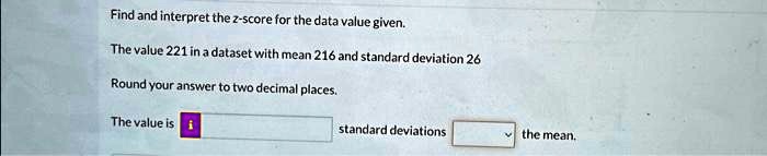 SOLVED: Texts: Find and interpret the z-score for the data value given. The value is 221 in a ...