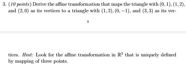 3. (10 points) Derive the affine transformation that maps the triangle ...
