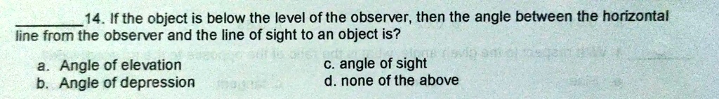 14. If the object is below the level of the observer, then the angle ...