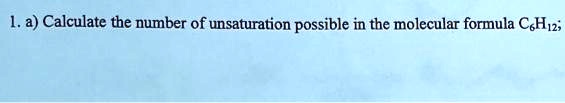 SOLVED: 1. a) Calculate the number of unsaturation possible in the ...