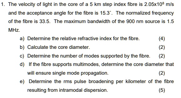 SOLVED: The velocity of light in the core of a 5 km step index fiber is 2.05x10^8 m/s and the ...
