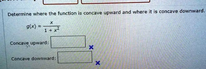 SOLVED: Determine where the function is concave upward and where it is concave downward g(x ...