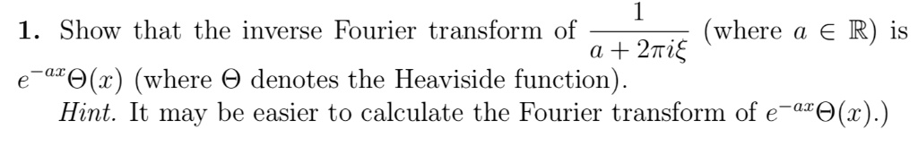 SOLVED: Show that the inverse Fourier transform of e^(-ax) (where a âˆˆ R) is a + 2ti/(a^2 + t^2 ...