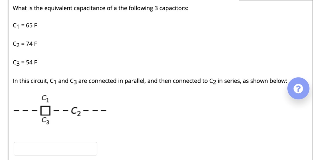 SOLVED: What is the equivalent capacitance of a the following 3 capacitors: C1 = 65 F C2 = 74 F ...