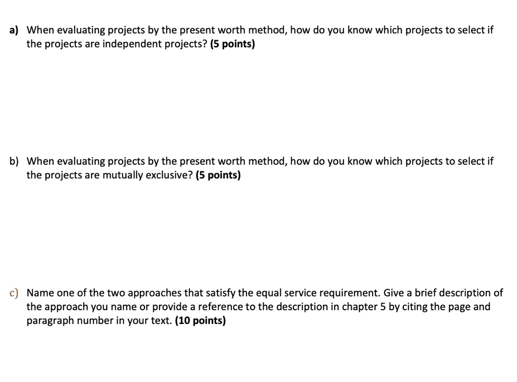 SOLVED: a) When evaluating projects by the present worth method, how do you know which projects ...
