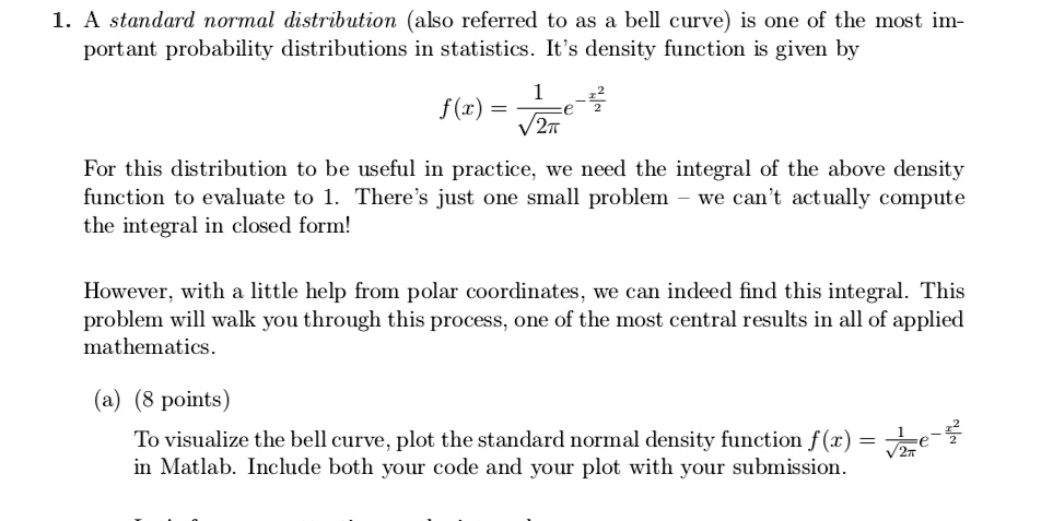 1 a standard normal distribution also referred to as bell curve is one of the most im portant ...