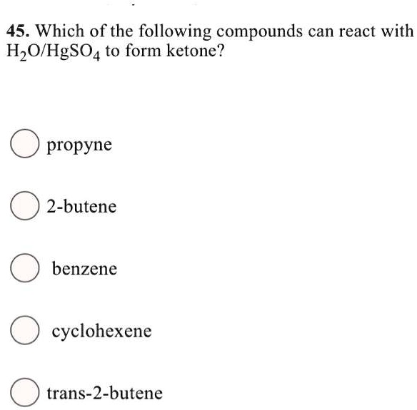 SOLVED: Which of the following compounds can react with H2O/HgSO4 to form a ketone? propyne 2 ...