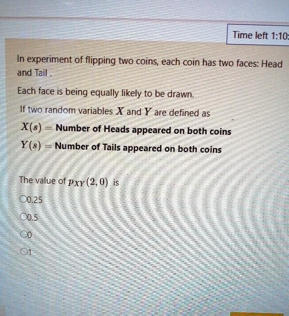 SOLVED:Time left 1:10. In experiment Of flipping two coins each coin ...