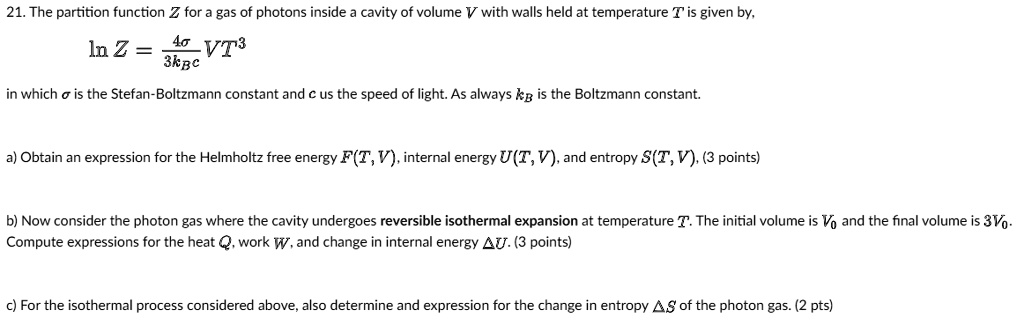 SOLVED: 21. The partition function Z for a gas of photons inside a cavity of volume V with walls ...