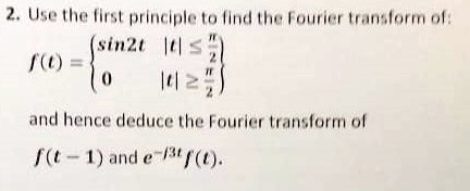 2. Use the first principle to find the Fourier transform of: f(t ...