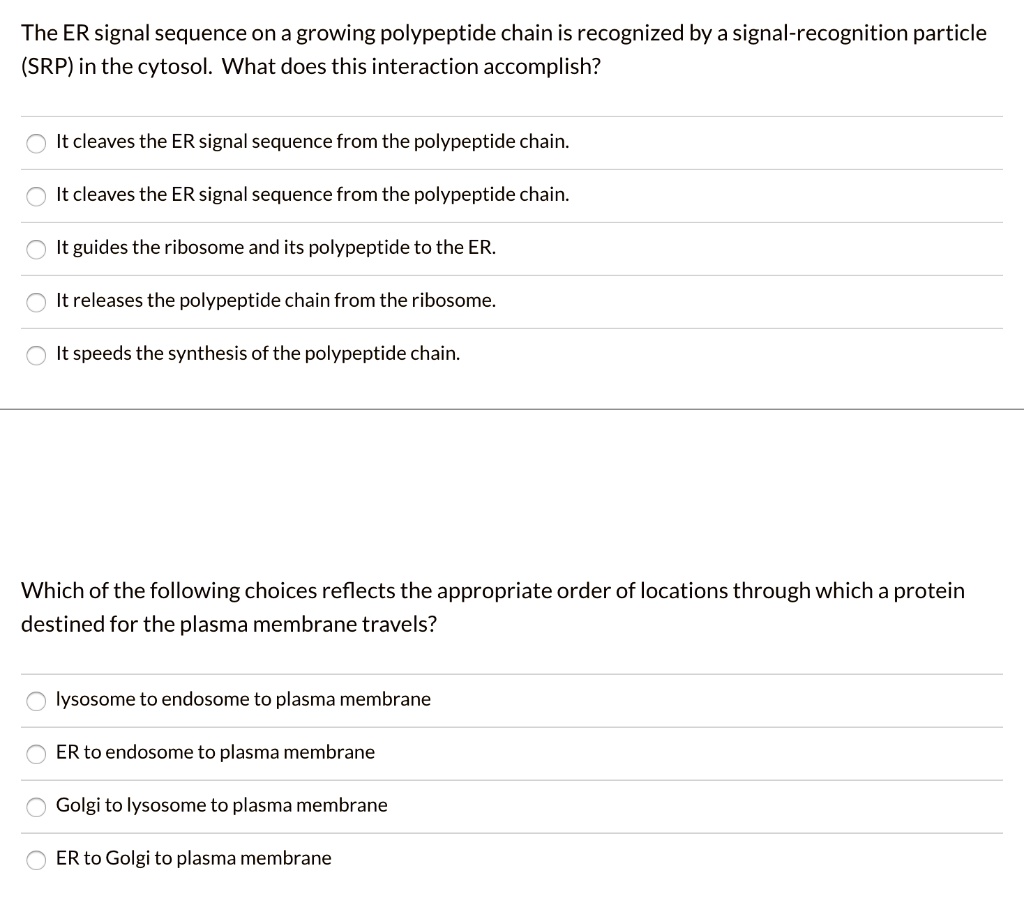 SOLVED: The ER signal sequence on a growing polypeptide chain is recognized by a signal ...