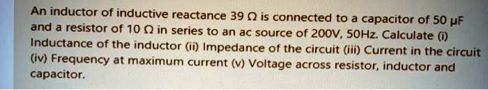 an inductor of inductive reactance 39 q is connected to a capacitor of ...