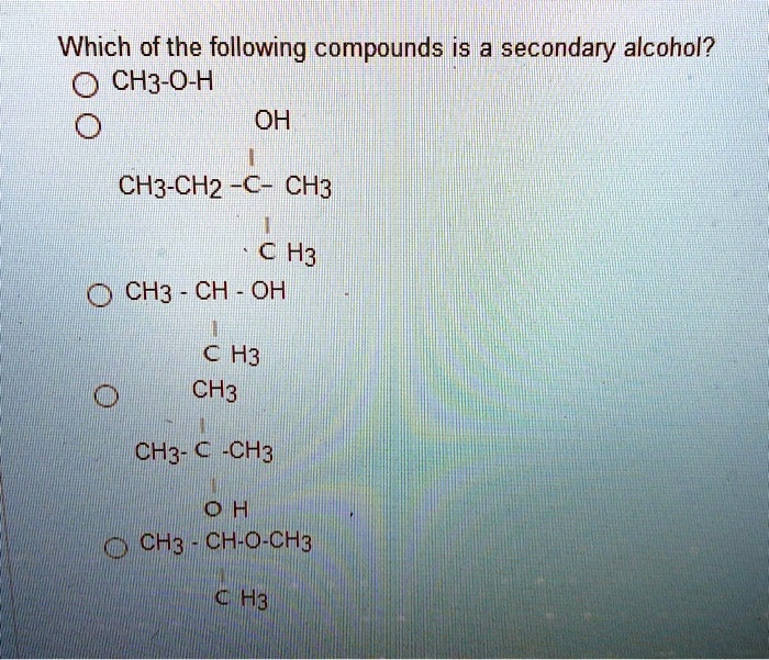 SOLVED: Which of the following compounds is a secondary alcohol? CH3-0-H OH CH3-CH2 C- CH3 C H3 ...