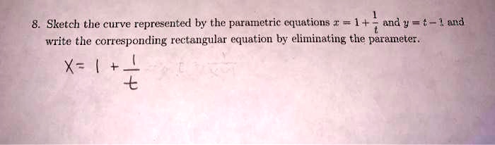 SOLVED:8. Sketch the curve represented by the parametric equations I = 1 + and y = f_! and write ...