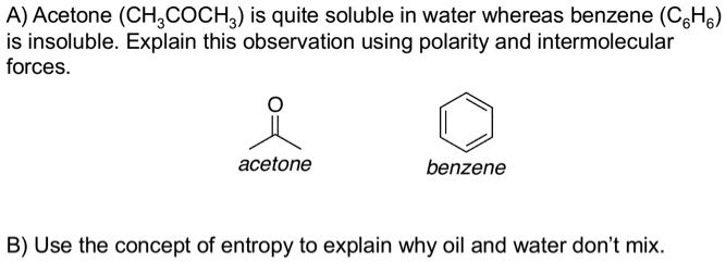 SOLVED: A) Acetone (CHzCOCH3) is quite soluble in water whereas benzene ...