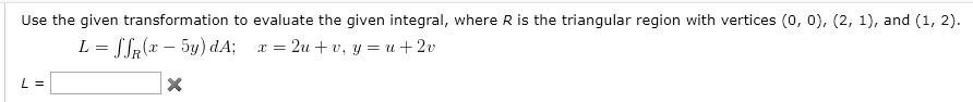 use the given transformation to evaluate the given integral where r is the triangular region ...