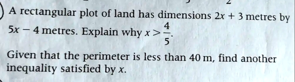 A rectangular plot of land has dimensions 2x + 3 metres by 5x - 4 metres. Explain why x > (4)/(5 ...
