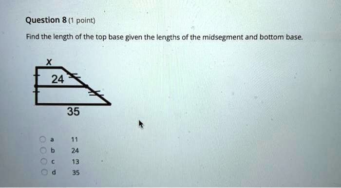 SOLVED: Question 8 (1 point) Find the length of the top base given the lengths of the midsegment ...