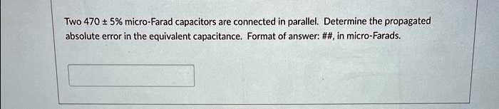 Two 470 5% microfarad capacitors are connected in parallel. Determine ...