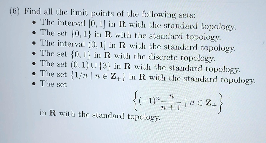 SOLVED: (6) Find all the limit points of the following sets: - The interval [0,1] in R with the ...