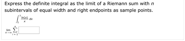 SOLVED: Express the definite integral as the limit of a Riemann sum with n subintervals of equal ...