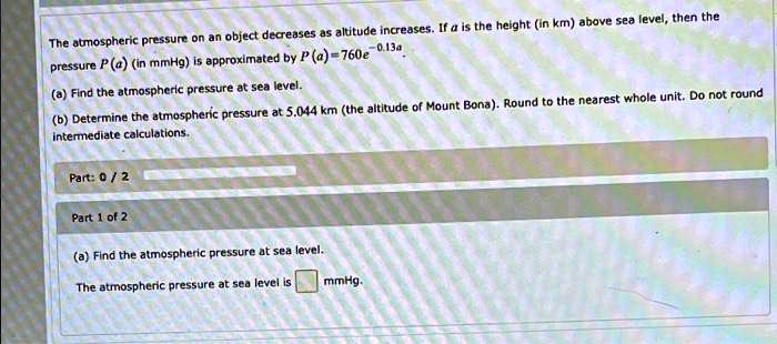 SOLVED: The atmospheric pressure on an object decreases as altitude ...