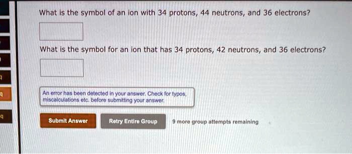 What is the symbol of an ion with 34 protons, 44 neutrons, and 36 ...