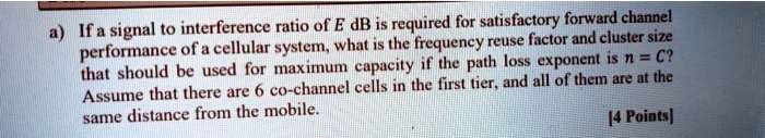 SOLVED: If a signal-to-interference ratio of E dB is required for satisfactory forward channel ...