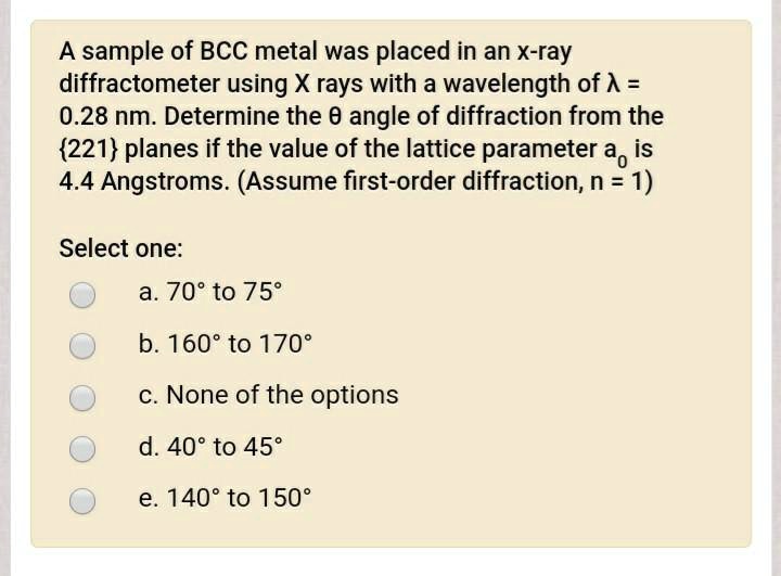 A sample of BCC metal was placed in an x-ray diffractometer using X ...
