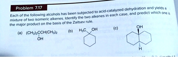 SOLVED: Problem 7.17 catalyzed dehydration and yields alcohols has been subjected to acid- case ...