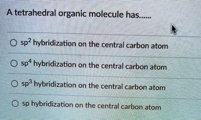 SOLVED:A tetrahedral organic molecule has. sp? hybridization on the ...