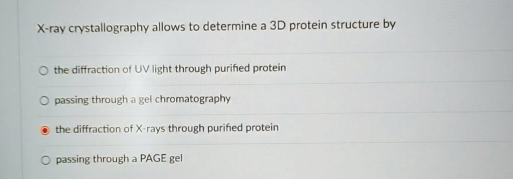 X-ray crystallography allows to determine a 3D protein structure by O the diffraction of UV ...