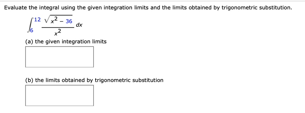 evaluate the integral using the given integration limits and the limits obtained by ...