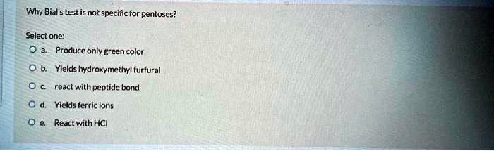 Why Bial's test is not specific for pentoses? Select one: a. Produce ...