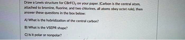 SOLVED: Draw Lewis structure for CBrFCl2 on your paper: (Carbon is the central atom; attached to ...