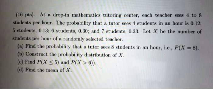 16 pts at drop in mathematics tutoring center each teacher sees 4 to 8 ...