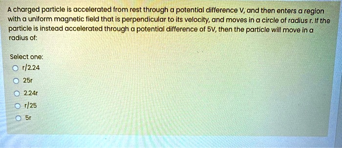 SOLVED: A charged particl is accelerated from rest through a potential difference V;and then ...