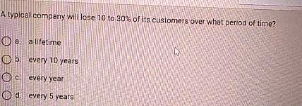 a typical company will lose 10 to 30 of its customers over what period ...